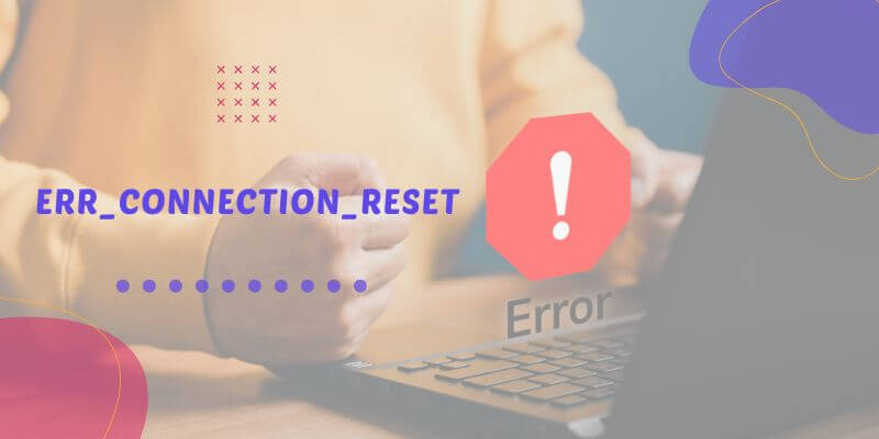 ERR_CONNECTION_RESET Error troubleshooting