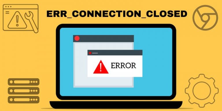 ERR_CONNECTION_CLOSED: Explanation And Best Solutions To Fix It